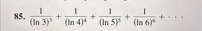 85. (ln3)31+(ln4)41+(ln5)51+(ln6)61+⋯ | Chegg.com