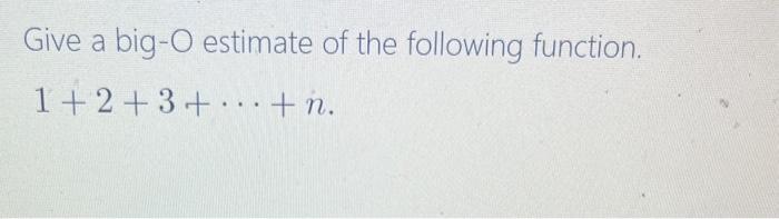 Solved Give a big-O estimate of the following function. | Chegg.com