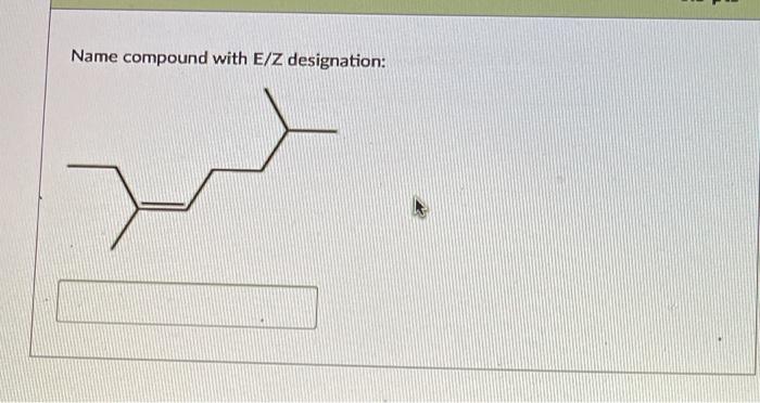 Solved Name compound with E/Z designation: w Name with E/Z | Chegg.com