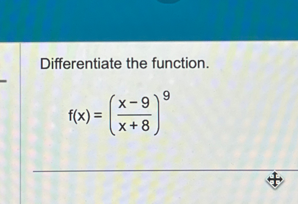 Solved Differentiate the function.f(x)=(x-9x+8)9 | Chegg.com