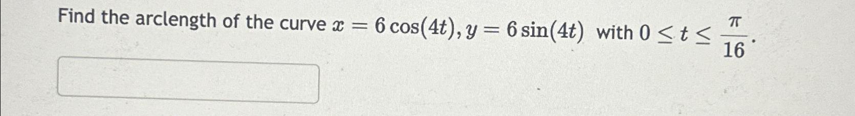 Solved Find the arclength of the curve x=6cos(4t),y=6sin(4t) | Chegg.com