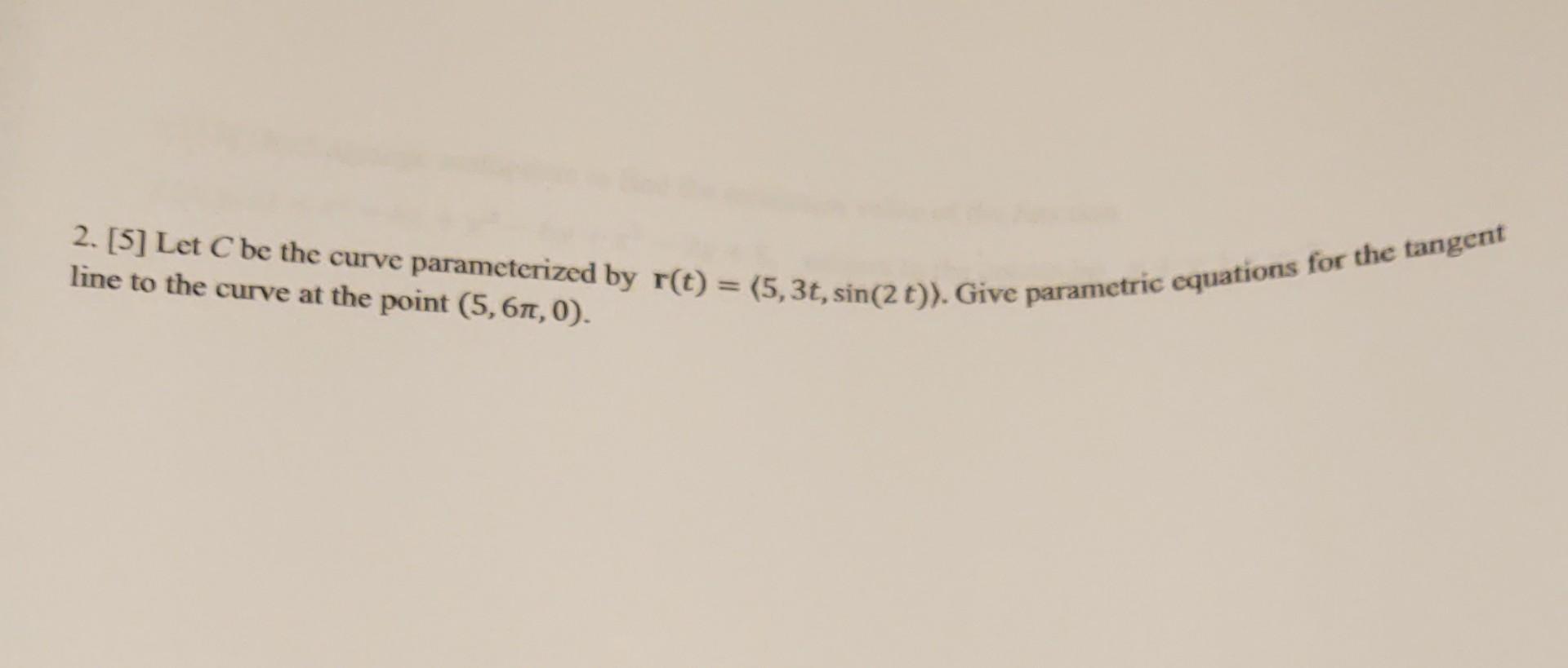 Solved 2. [5] Let C be the curve parameterized by | Chegg.com