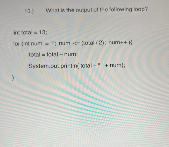 Solved 13 What Is The Output Of The Following Loop Int 