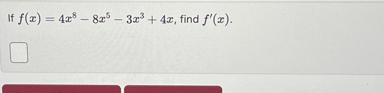 Solved If f(x)=4x8-8x5-3x3+4x, ﻿find f'(x) | Chegg.com