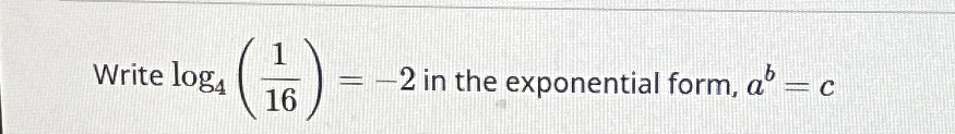 Solved Write log4(116)=-2 ﻿in the exponential form, ab=c | Chegg.com