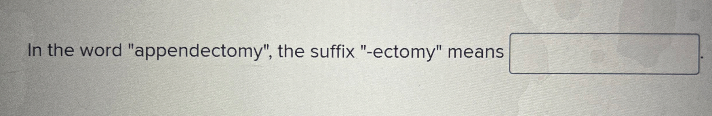In the word "appendectomy", the suffix "-ectomy" | Chegg.com