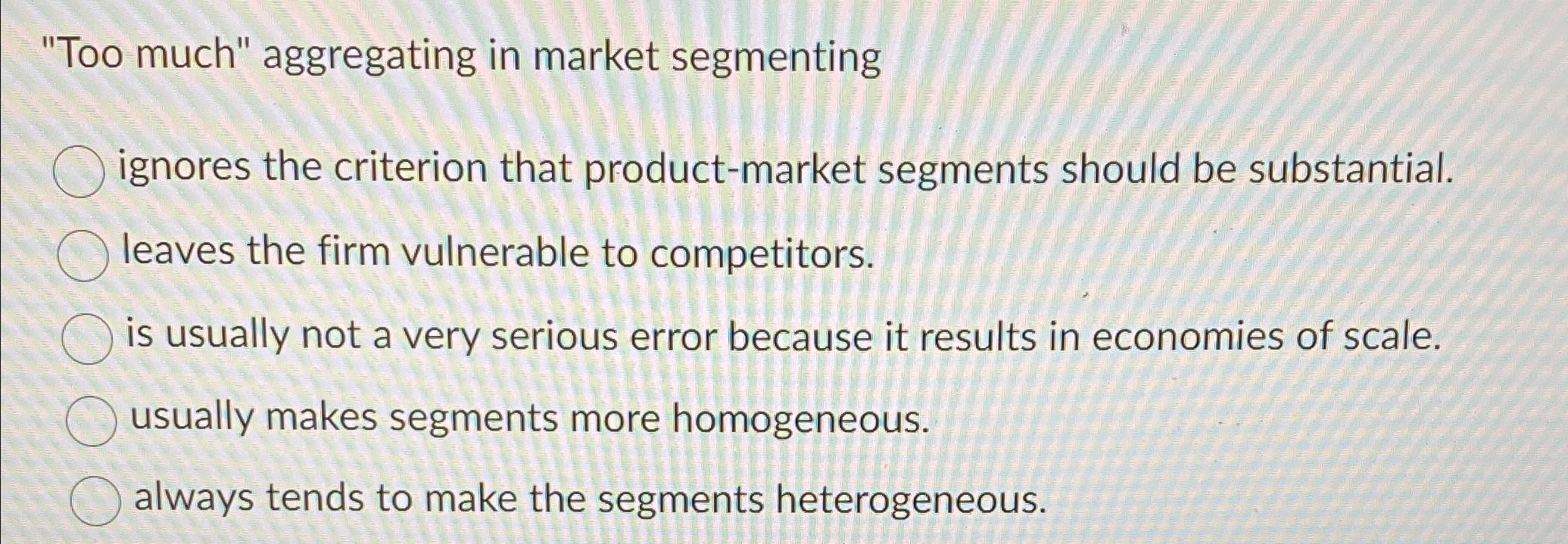 Solved "Too much" aggregating in market segmentingignores | Chegg.com