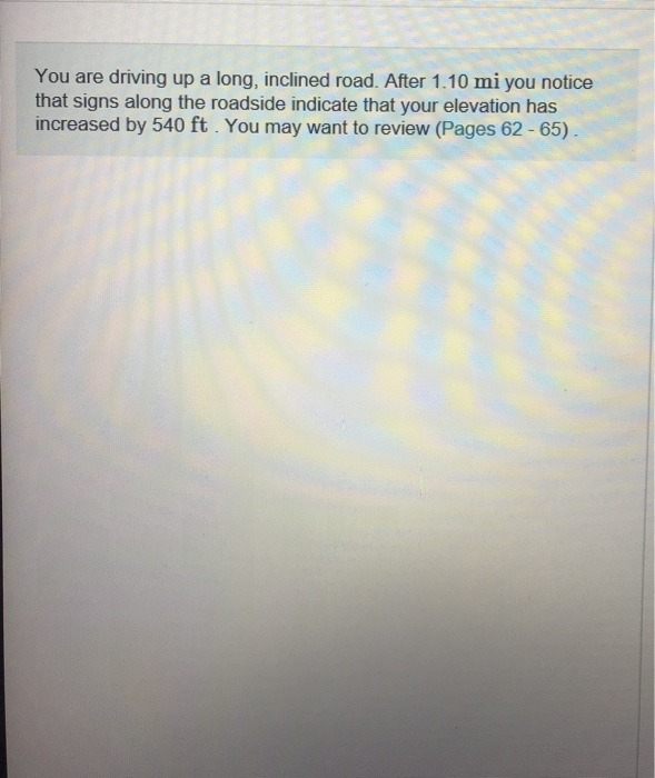Solved driving up a long, inclined road. After 1.10 mi you | Chegg.com