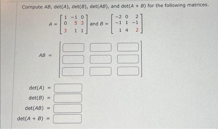 Solved Compute AB, det(A), det(B), det(AB), and det(A + B) | Chegg.com