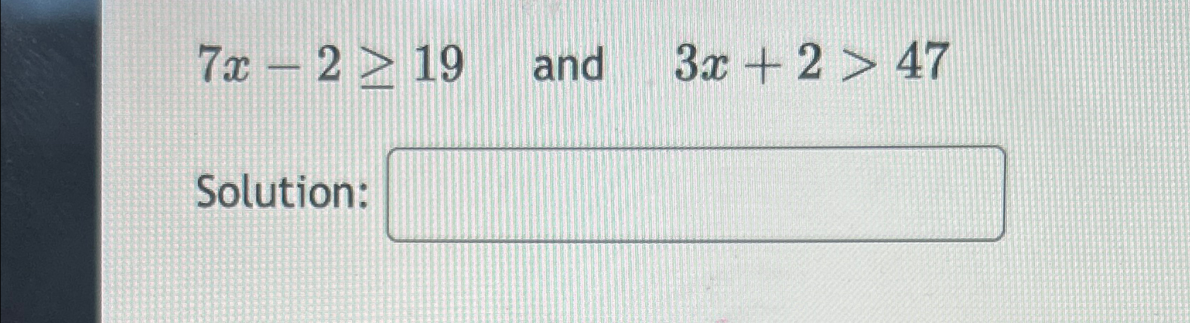 Solved 7x-2≥19 ﻿and 3x+2>47Solution: | Chegg.com