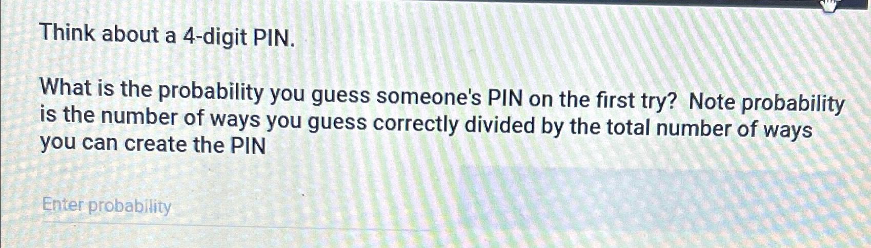 Solved Think about a 4-digit PIN.What is the probability you | Chegg.com