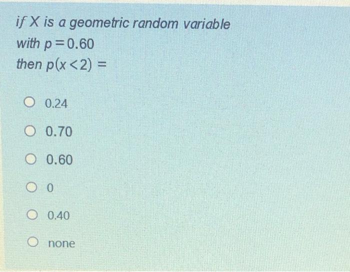 Solved if X is a geometric random variable with p=0.60 then | Chegg.com