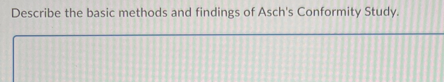 Solved Describe the basic methods and findings of Asch's | Chegg.com