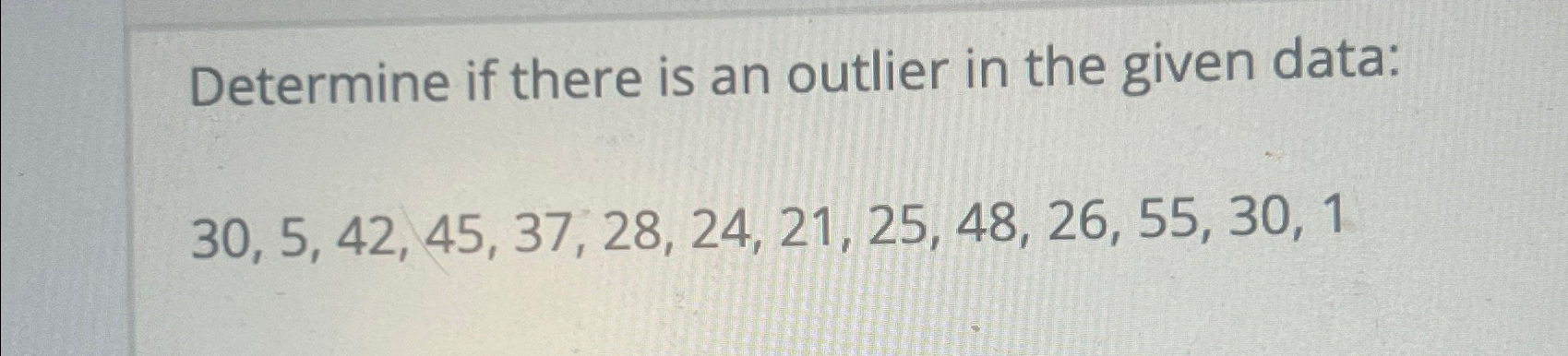 Solved Determine if there is an outlier in the given | Chegg.com