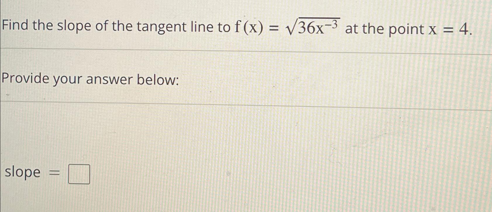 Solved Find the slope of the tangent line to f(x)=36x-32 ﻿at | Chegg.com
