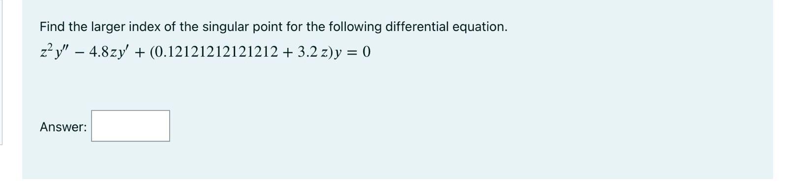 Solved Find the larger index of the singular point for the | Chegg.com