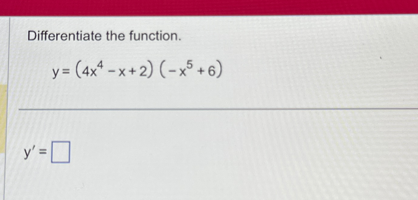 Solved Differentiate the function.y=(4x4-x+2)(-x5+6)y'= | Chegg.com