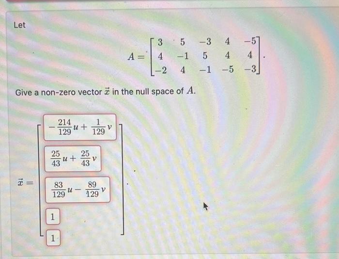 Solved A=⎣⎡34−25−14−35−144−5−54−3⎦⎤ Give a non-zero vector x | Chegg.com