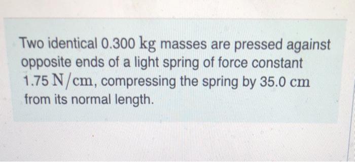 Solved Two identical 0.300 kg masses are pressed against | Chegg.com