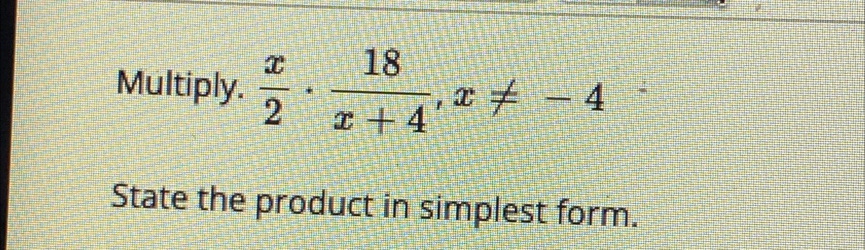 Solved Multiply. x2*18x+4,x≠-4State the product in simplest | Chegg.com