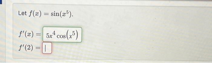 Solved Let f(x)=sin(x5). f′(x)=5x4cos(x5)f′(2)= | Chegg.com