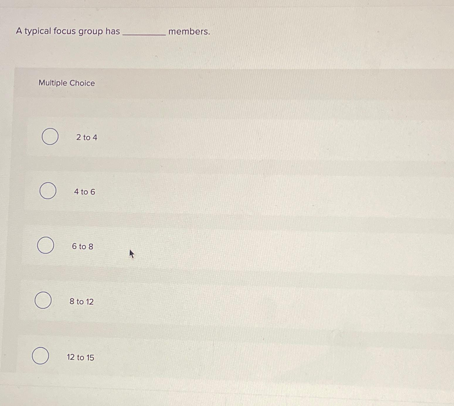 Solved A typical focus group hasmembers.Multiple Choice2 to | Chegg.com Solved A typical focus group hasmembers.Multiple Choice2 to | Chegg.com
