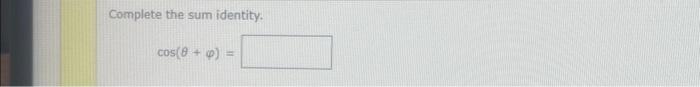 Solved Complete the sum identity. cos(θ+φ)=Complete the sum | Chegg.com