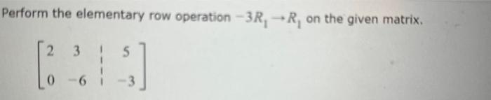 Solved Perform the elementary row operation −3R1→R1 on the | Chegg.com