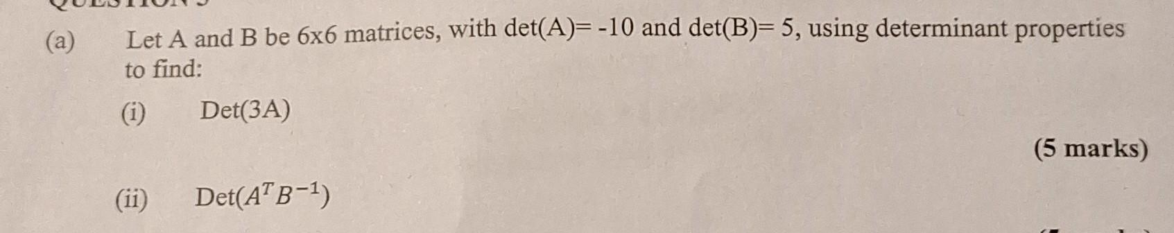 Solved (a) Let A and B be 6×6 matrices, with det(A)=−10 and | Chegg.com