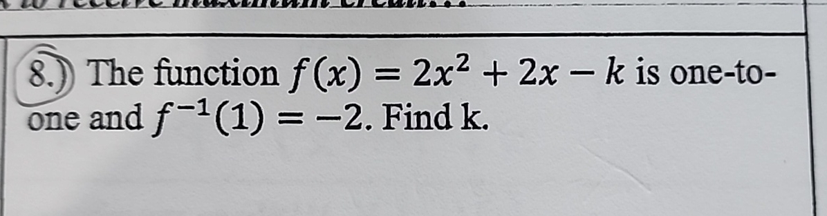 Solved 8.) ﻿The function f(x)=2x2+2x-k ﻿is one-to-one and | Chegg.com
