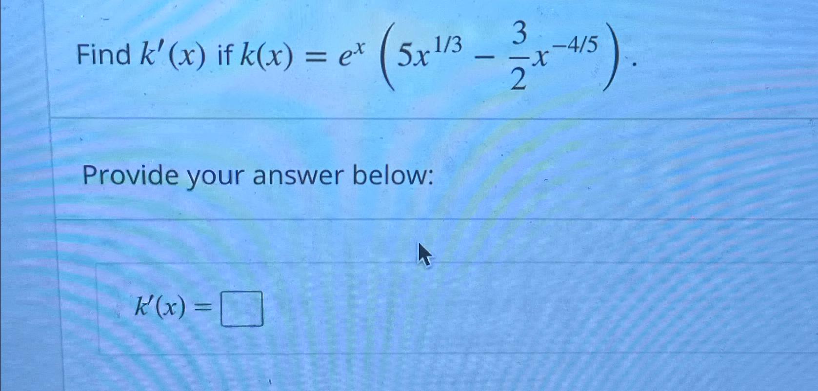 Solved Find k'(x) ﻿if k(x)=ex(5x13-32x-45)Provide your | Chegg.com