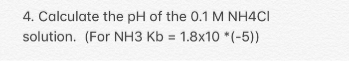 Solved 4. Calculate the pH of the 0.1 M NH4CI solution. (For | Chegg.com