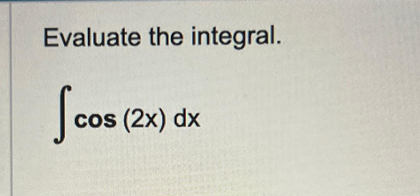 Solved Evaluate the integral.∫﻿﻿cos(2x)dx | Chegg.com