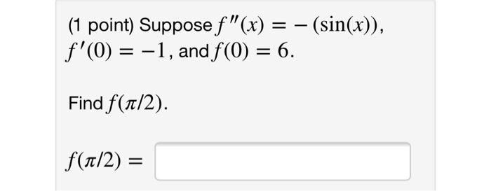 Solved = (1 point) Suppose f"(x) = – (sin(x)), f(0) = -1, | Chegg.com