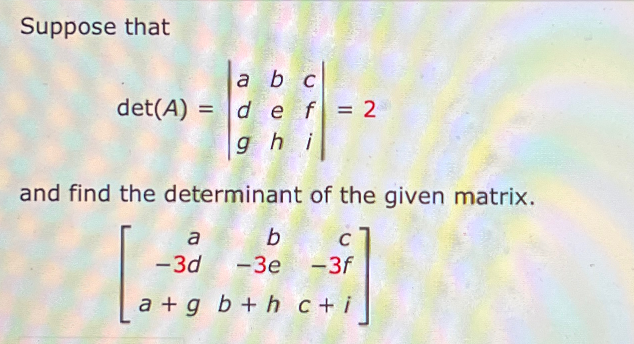 Solved Suppose thatdet(A)=|[a,b,c],[d,e,f],[g,h,i]|=2and | Chegg.com