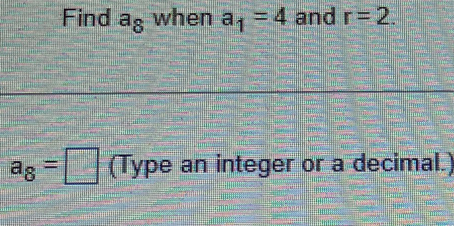 Solved Find a8 ﻿when a1=4 ﻿and r=2a8= (Type an integer or a | Chegg.com
