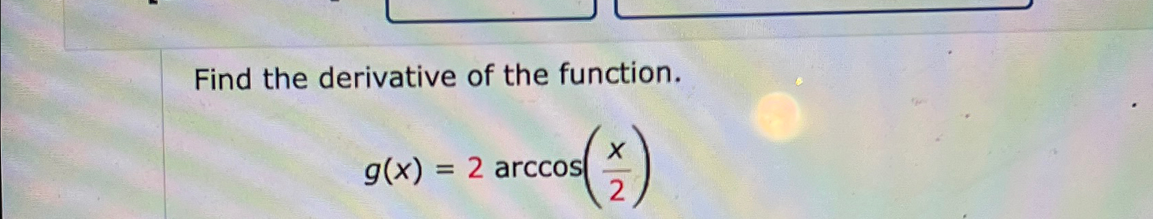 Solved Find the derivative of the function.g(x)=2arccos(x2) | Chegg.com