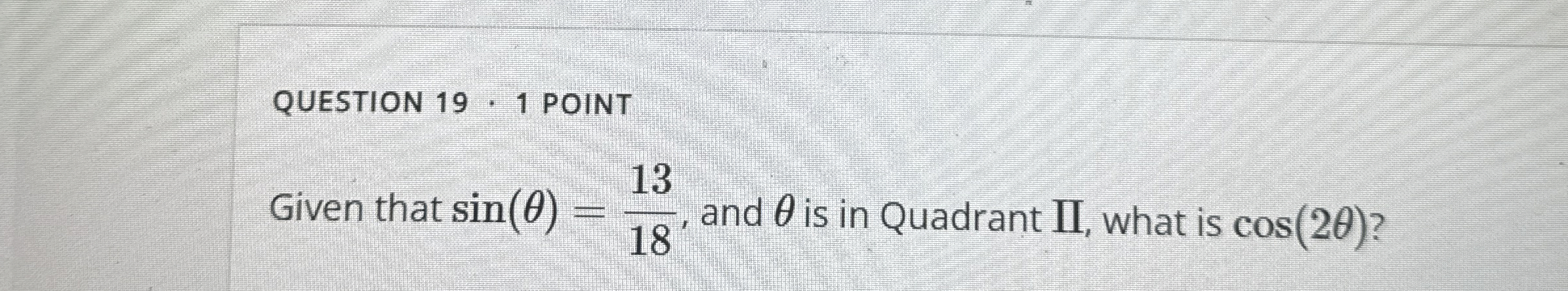 Solved QUESTION 19 * 1 ﻿POINTGiven that sin(θ)=1318, ﻿and θ | Chegg.com