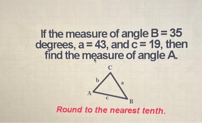 Solved If the measure of angle B=35 degrees, a=43, and c=19, | Chegg.com