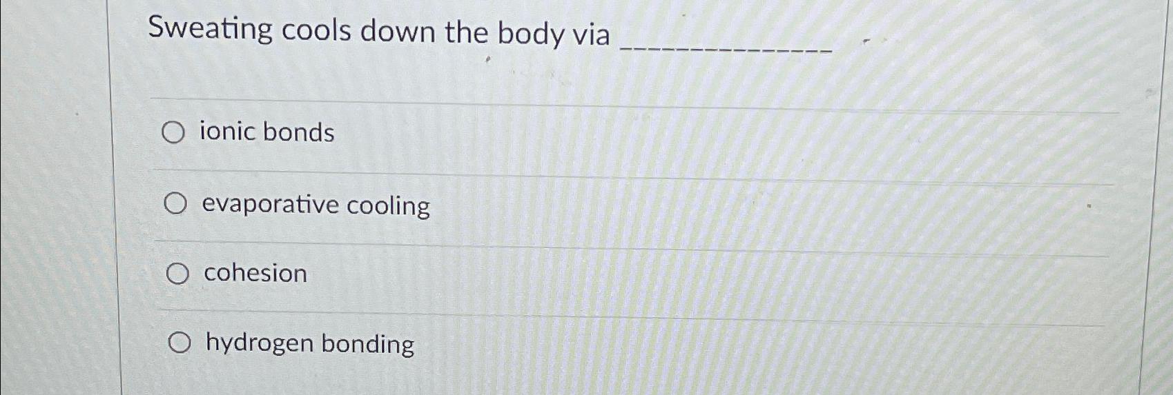 Solved Sweating cools down the body viaionic | Chegg.com