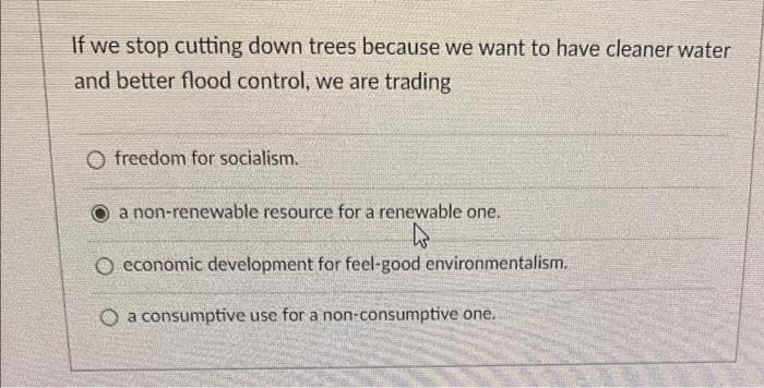 Solved If we stop cutting down trees because we want to have | Chegg.com
