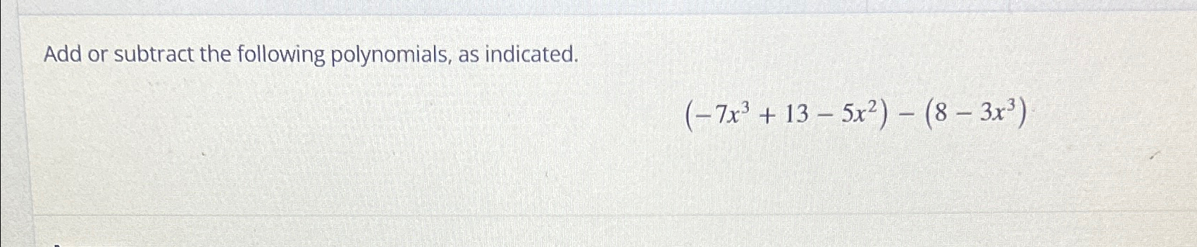 Solved Add or subtract the following polynomials, as | Chegg.com