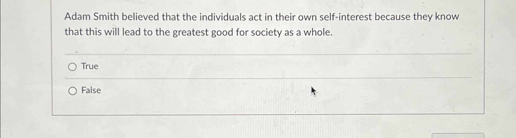Solved Adam Smith believed that the individuals act in their | Chegg.com
