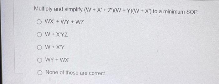 Solved Multiply and simplify (W+X′+Z′)(W+Y)(W+X′) to a | Chegg.com