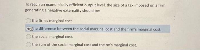 Solved To reach an economically efficient output level, the | Chegg.com