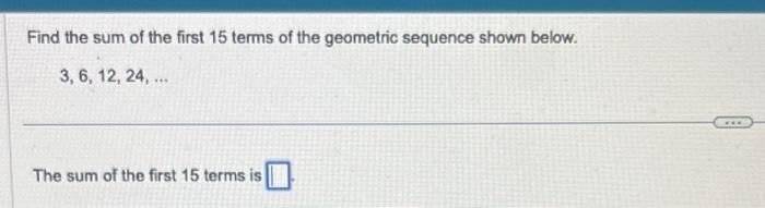 Solved Find the sum of the first 15 terms of the geometric | Chegg.com