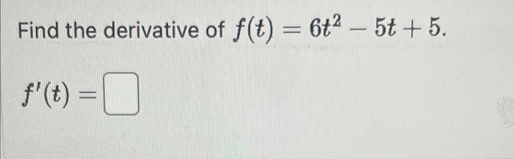 Solved Find the derivative of f(t)=6t2-5t+5f'(t)= | Chegg.com