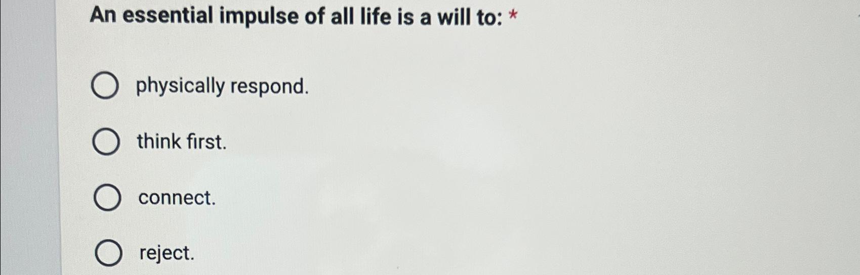 Solved An essential impulse of all life is a will to: | Chegg.com