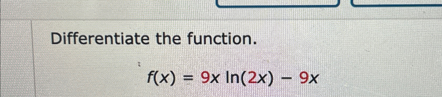 Solved Differentiate the function.f(x)=9xln(2x)-9x | Chegg.com
