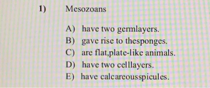 Solved 1) Mesozoans A) have two germlayers. B) gave rise to | Chegg.com